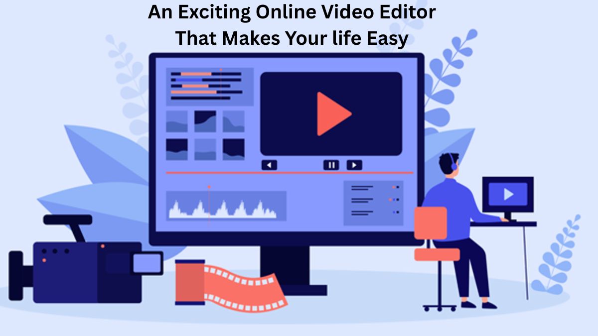 An Exciting Online Video Editor That Makes Your life Easy