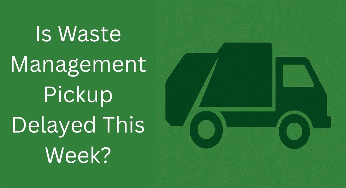 Is Waste Management Pickup Delayed This Week? How to Check