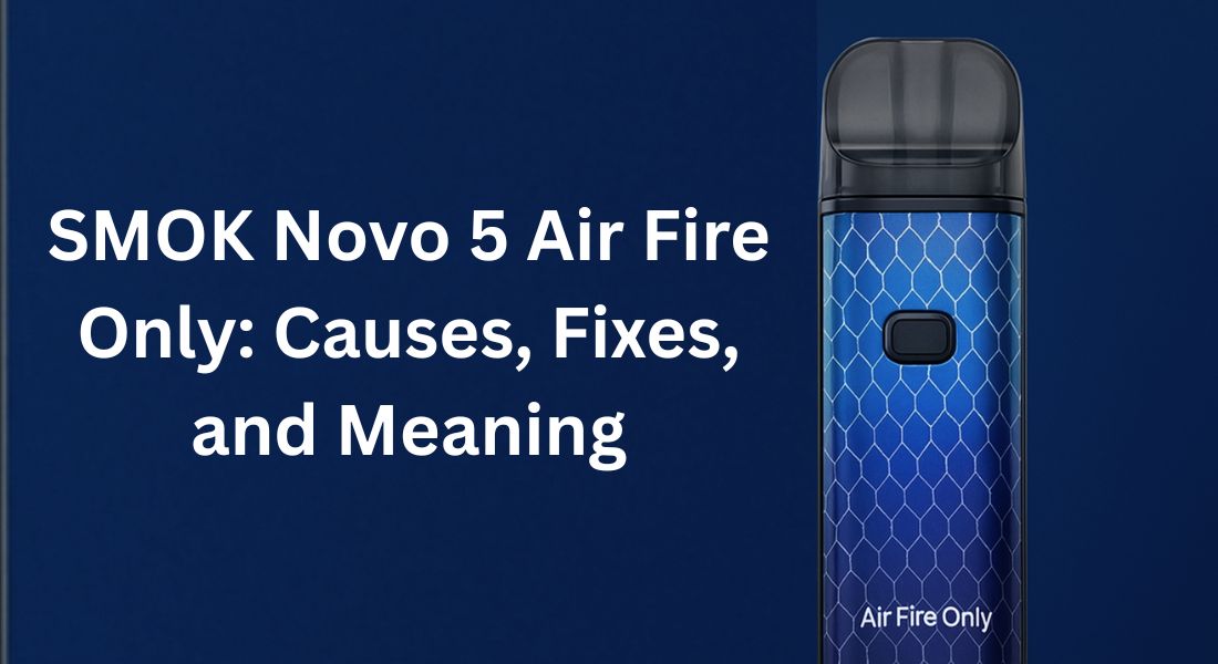 SMOK Novo 5 Air Fire Only: Causes, Fixes, and Meaning